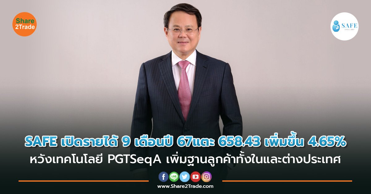 SAFE เปิดรายได้ 9 เดือนปี 67แตะ 658.43 เพิ่มขึ้น 4.65% หวังเทคโนโลยี PGTSeqA เพิ่มฐานลูกค้าทั้ง ...
